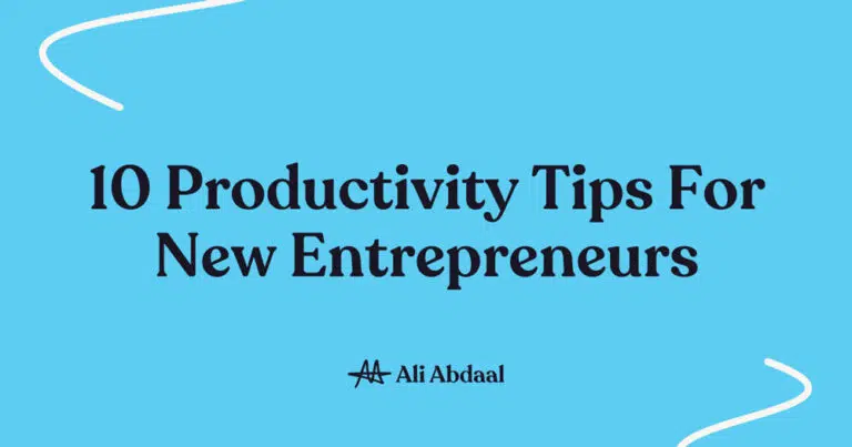 10 Productivity Tips For New Entrepreneurs - Ali Abdaal