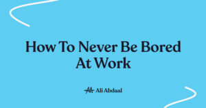 How To Never Be Bored at Work - Ali Abdaal